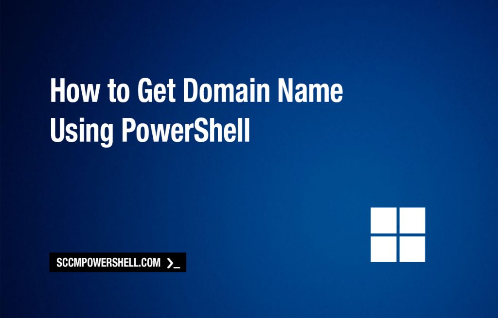 How to Get Domain Name Using PowerShell – SCCM PowerShell