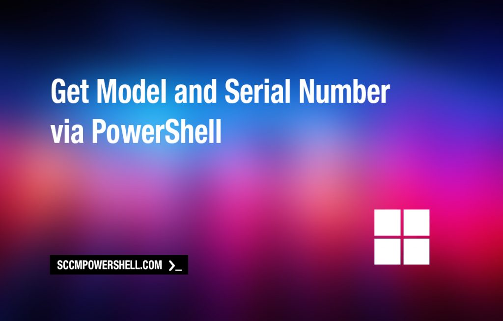 Get Model And Serial Number Via Powershell Sccm Powershell
