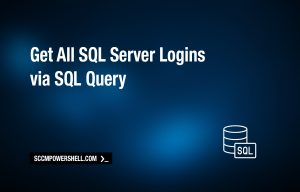 Get All SQL Server Logins – SCCM PowerShell
